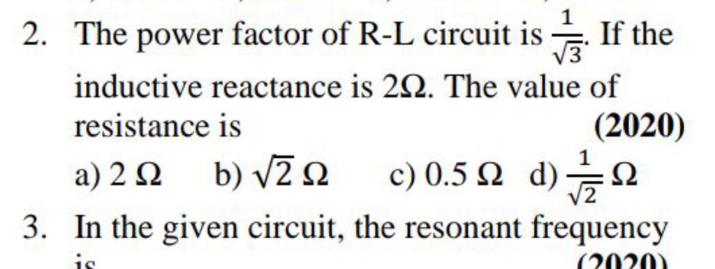 The power factor of R-L circuit is 3 1 . If the inductive reactance is 2Ω..
