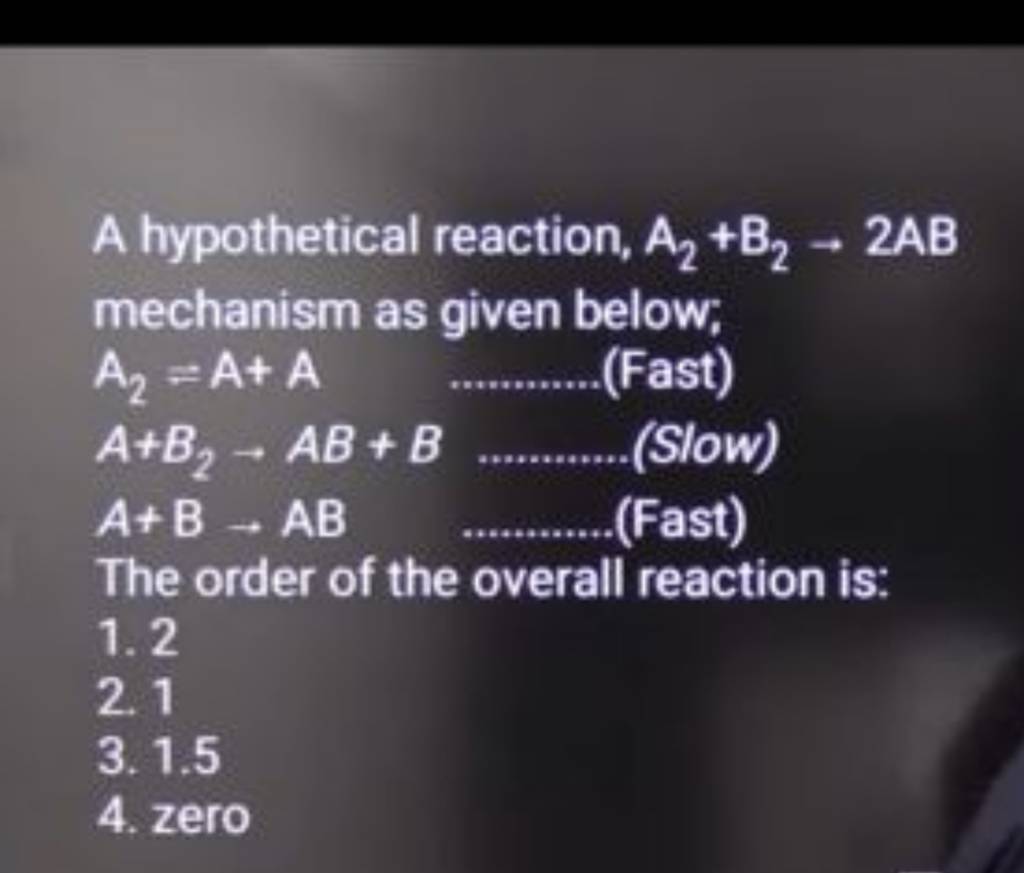 A hypothetical reaction, A2 +B2 →2AB mechanism as given below; A2 =A+A (F..