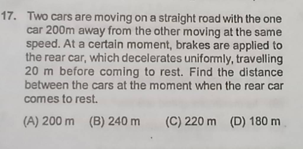 Two cars are moving on a straight road with the one car 200 m away from t..