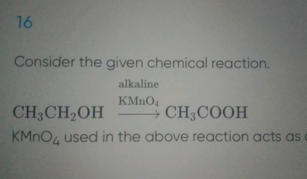 16 Consider the given chemical reaction. KMnO4 used in the above reactio..