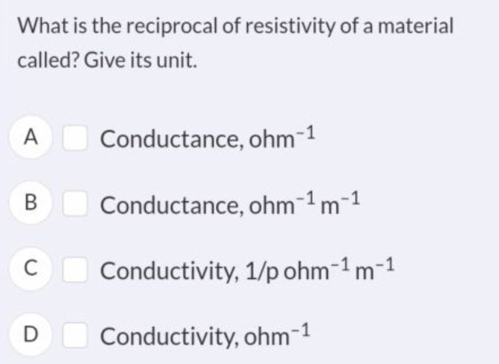 What is the reciprocal of resistivity of a material called? Give its unit..