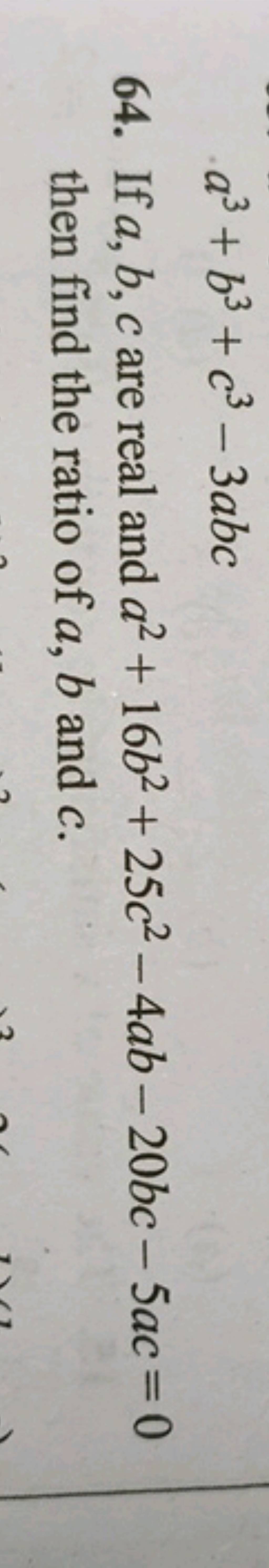 a3+b3+c3−3abc 64. If a,b,c are real and a2+16b2+25c2−4ab−20bc−5ac=0 then