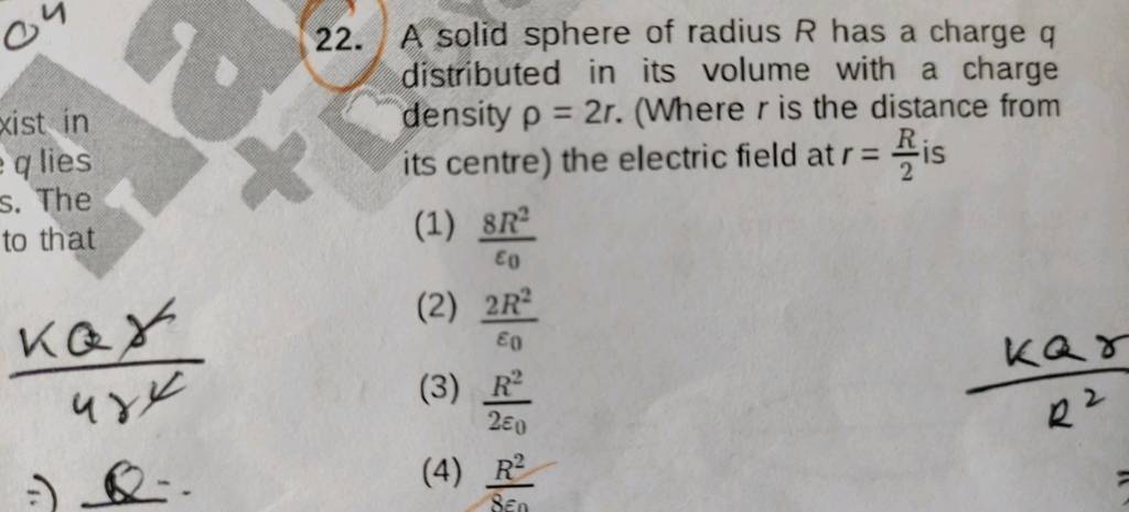 22. A solid sphere of radius R has a charge q distributed in its volume w..