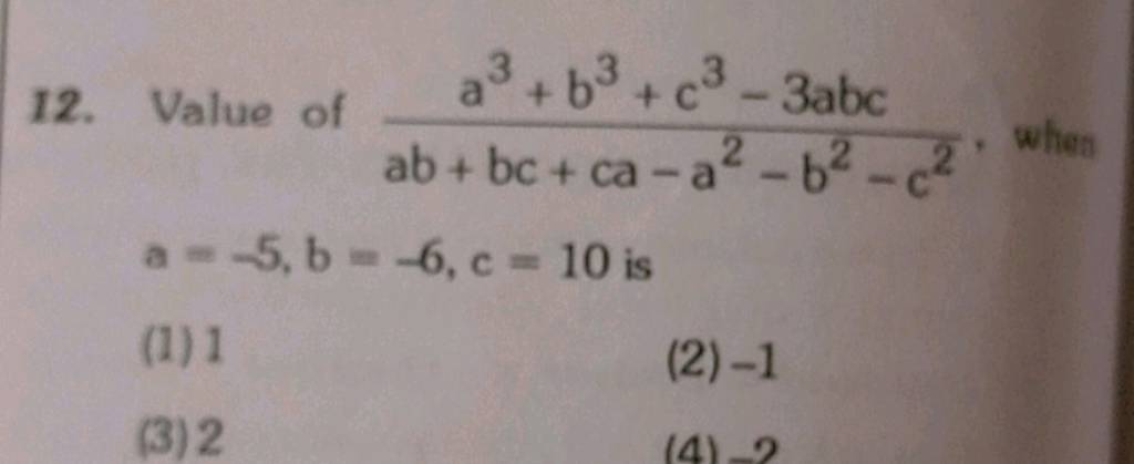 Value of ab+bc+ca−a2−b2−c2a3+b3+c3−3abc , when a=−5,b=−6,c=10 is | Filo
