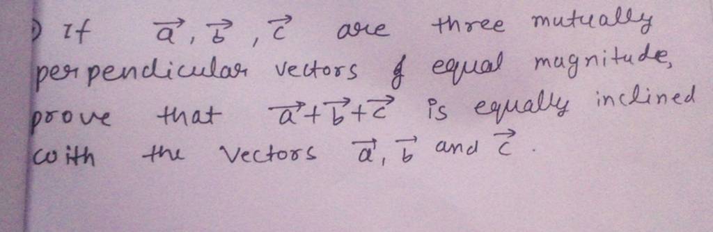 ) If a,b,c are three mutually perpendicular vectors of equal magnitude, p..