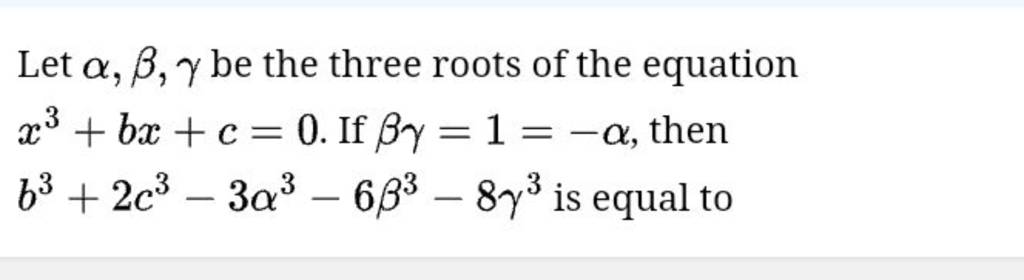 Let α,β,γ be the three roots of the equation x3+bx+c=0. If βγ=1=−α, then