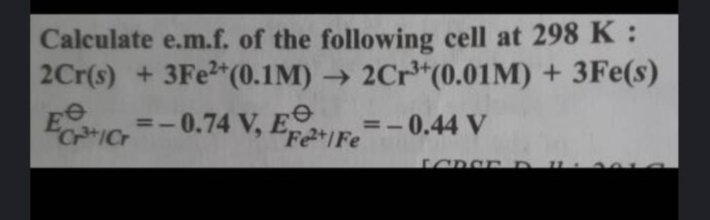 Calculate e.m.f. of the following cell at 298 K : 2Cr(s)+3Fe2+(0.1M)→2Cr3..