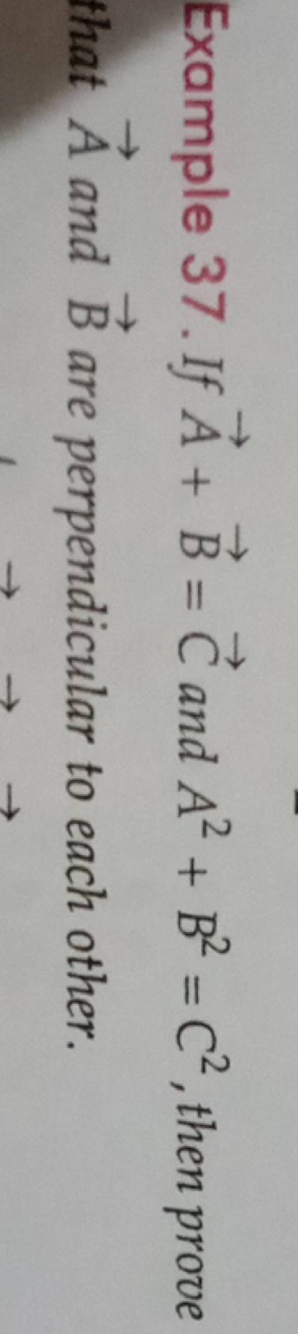 Example 37. If A+B=C and A2+B2=C2, then prove that A and B are perpendicu..