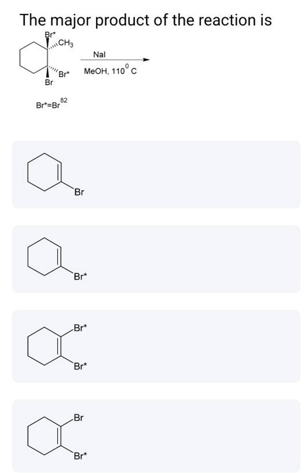 The major product of the reaction is C[C@@]1(Br)CCCCC1(Br)Br MeOH,110∘CNa..