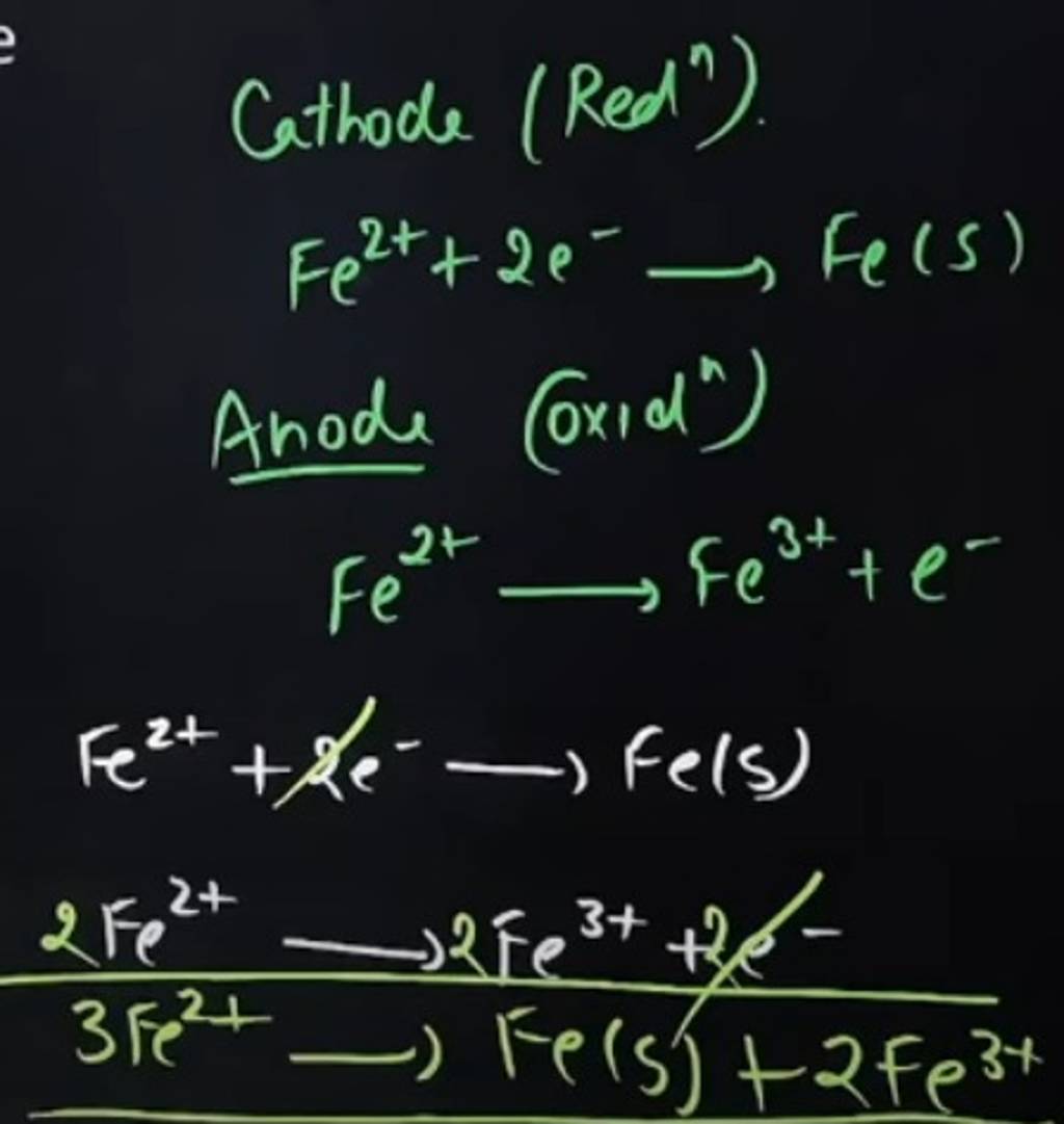 Cathode (Redn) Fe2++2e− Fe(S) Anode (ox,d) Fe2+ Fe3++e−Fe2++2e− Fe(s)2Fe2..