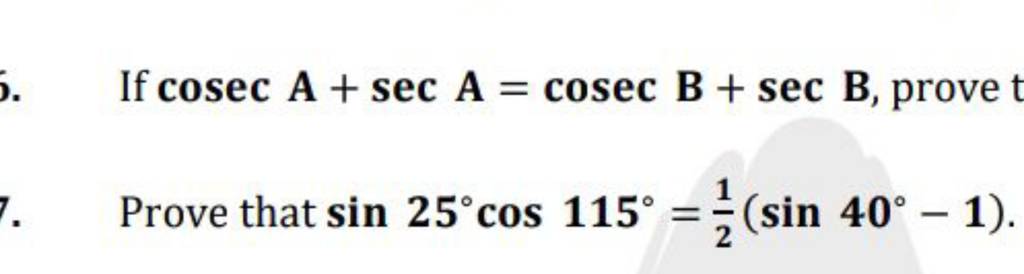 If cosecA+secA=cosecB+secB, prove Prove that sin25∘cos115∘=21 (sin40∘−1)...
