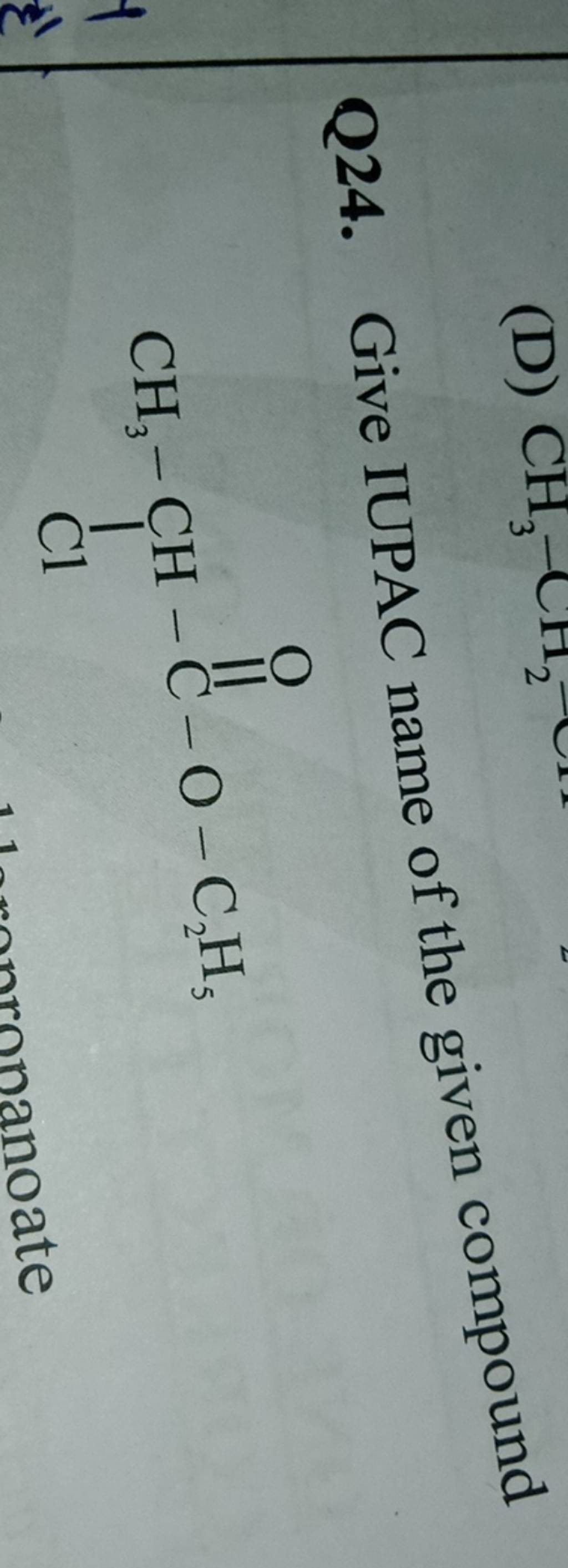 Q24. Give IUPAC name of the given compound CCOC(=O)C(C)Cl | Filo
