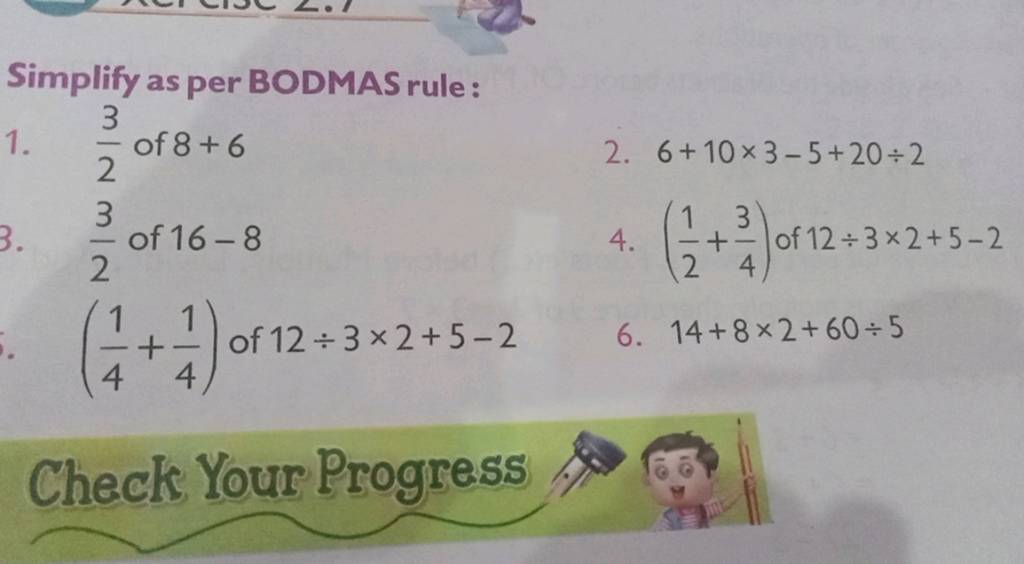 Simplify as per BODMAS rule : 1. 23 of 8+6 2. 6+10×3−5+20÷2 23 of 16−8