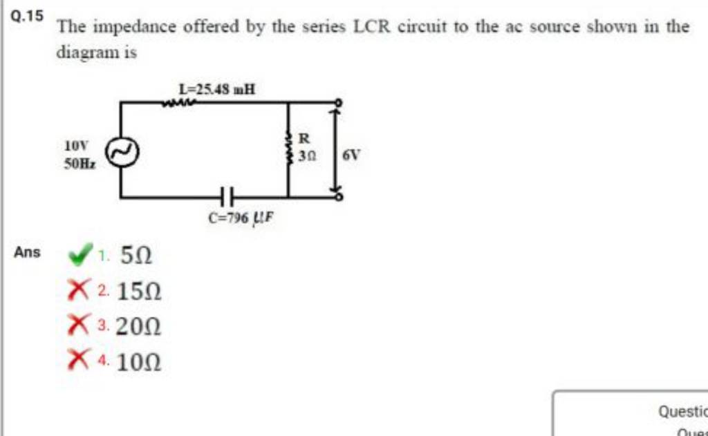 Q.15 The impedance offered by the series LCR circuit to the ac source sho..