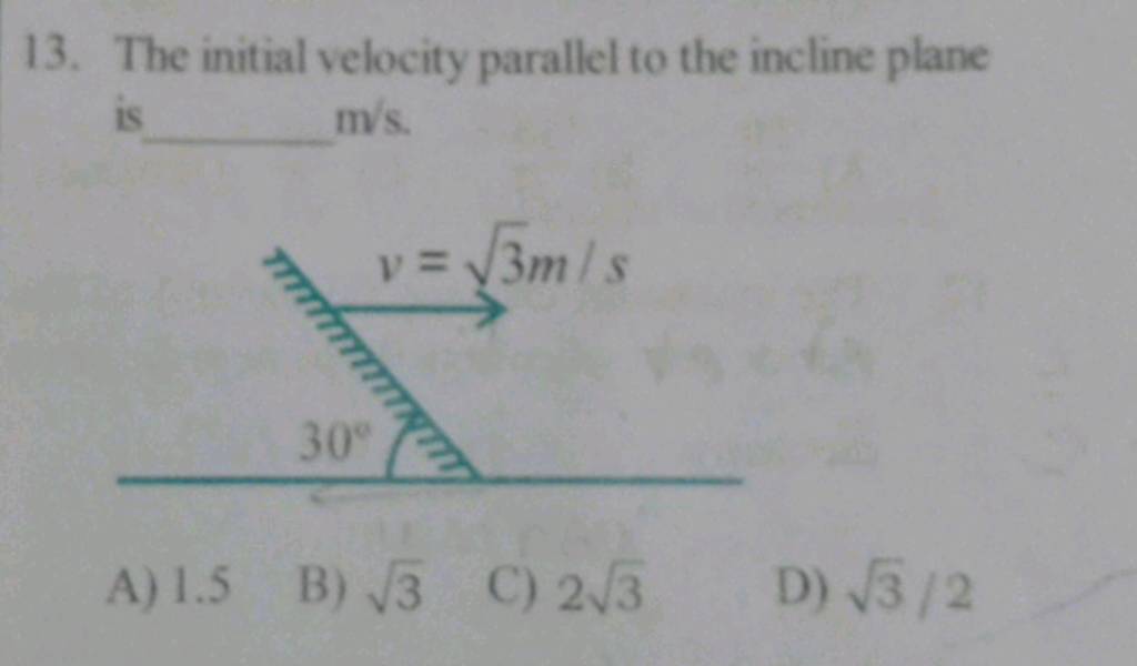 The initial velocity parallel to the incline plane is m/s. | Filo