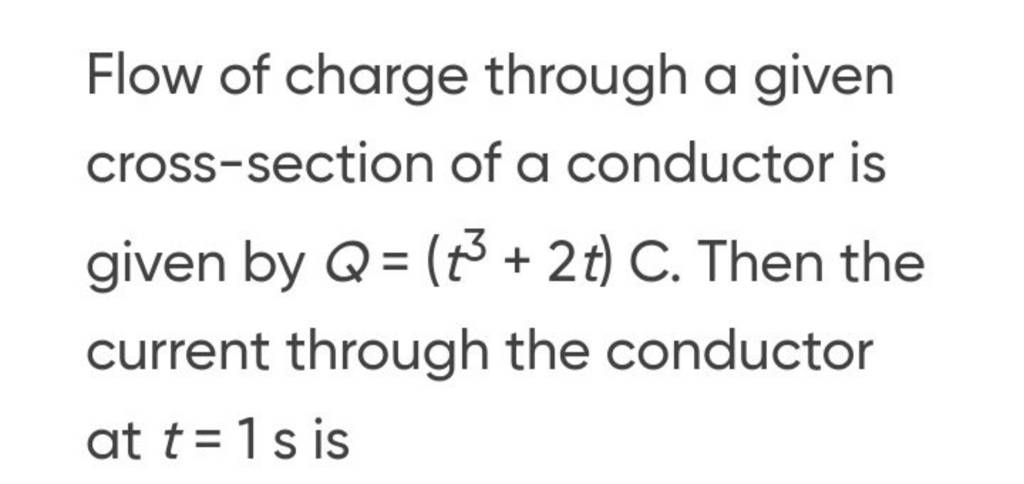 Flow of charge through a given cross-section of a conductor is given by Q..
