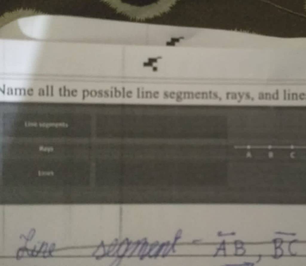 Name all the possible line segments, rays, and line: Line segment AB, BC..