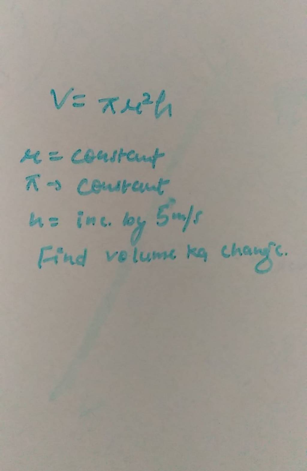 V=πr2h r= constant π→ constant 4=inclog5 m/s Find volume ka change.