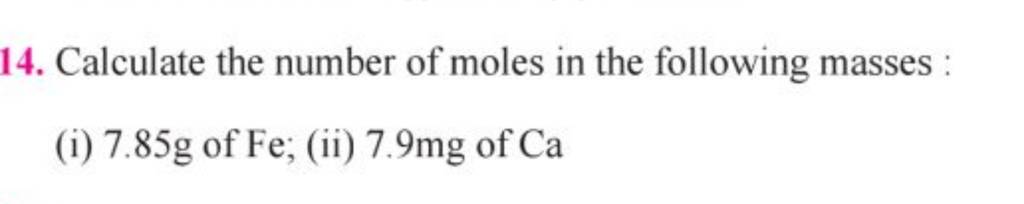 14. Calculate the number of moles in the following masses : (i) 7.85 g of..