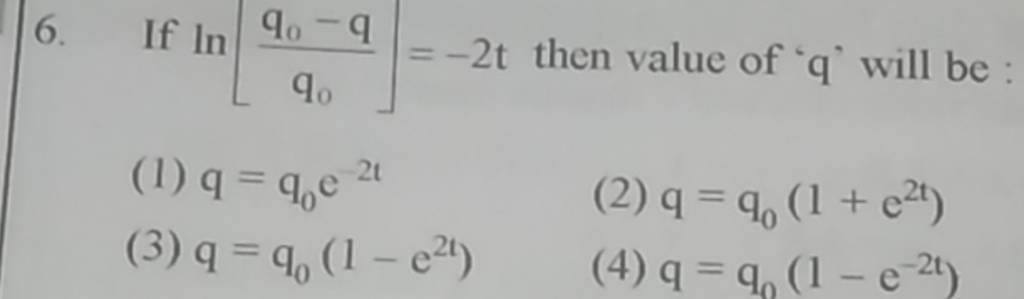 6. If ln[qo q0 −q ]=−2t then value of ' q ' will be : | Filo