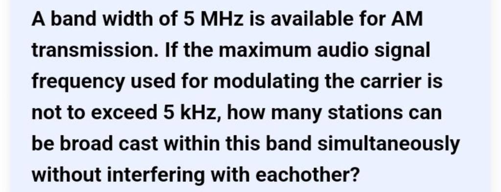 A band width of 5MHz is available for AM transmission. If the maximum aud..