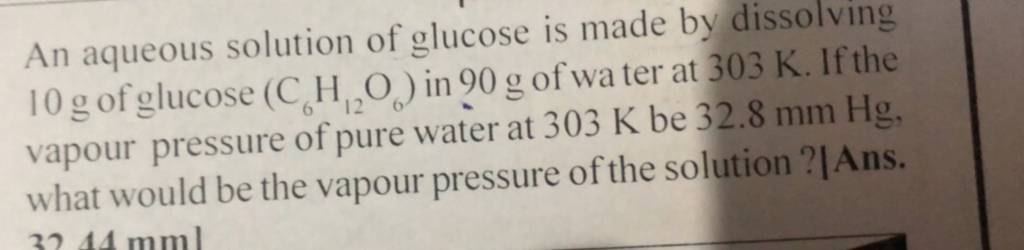 An aqueous solution of glucose is made by dissolving 10 g of glucose (C6