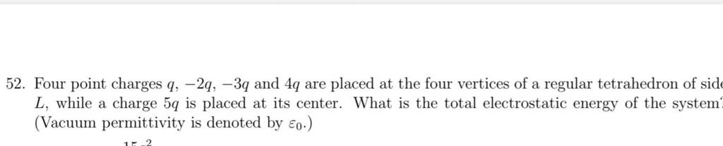 52. Four point charges q,−2q,−3q and 4q are placed at the four vertices o..