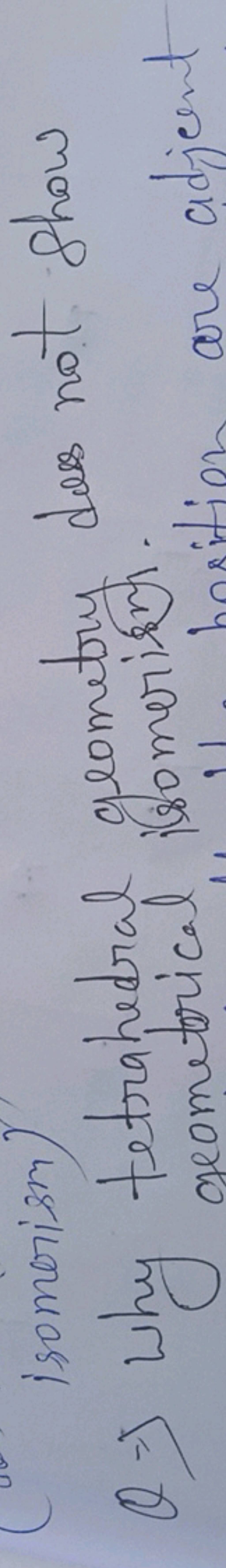 isomerism) Q - Why tetrahedral geometry does not show orometorical isomer.. isomerism) Q - Why tetrahedral geometry does not show orometorical isomer..