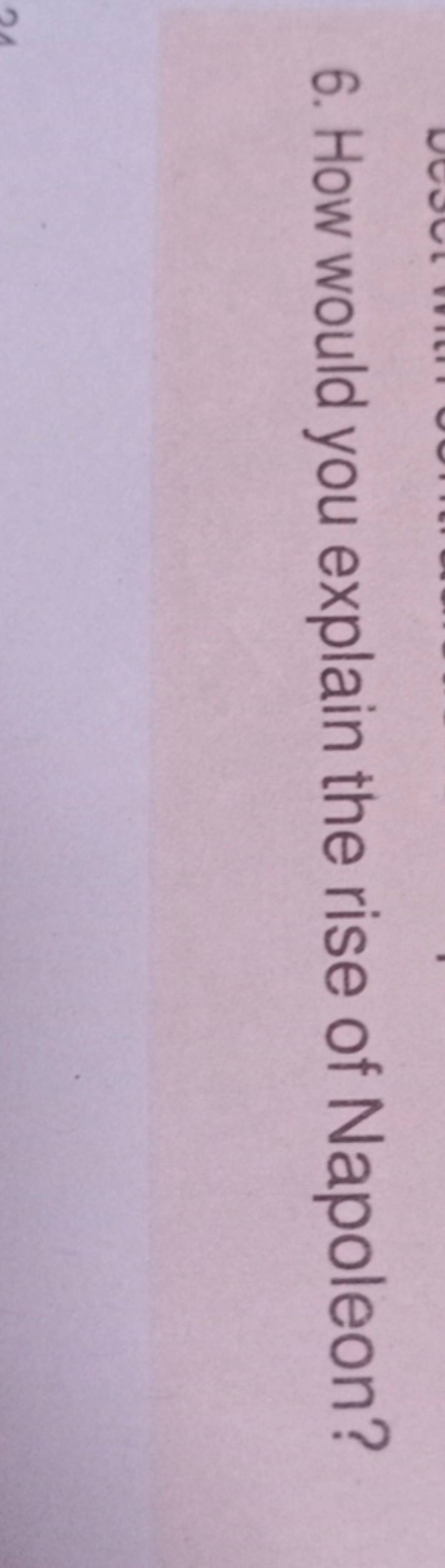 6. How would you explain the rise of Napoleon? | Filo