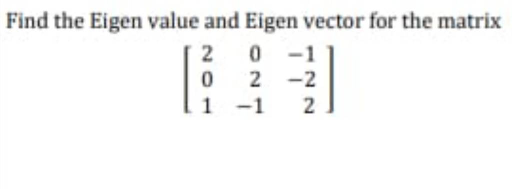 Find the Eigen value and Eigen vector for the matrix \[ \left[\begin{arra.. Find the Eigen value and Eigen vector for the matrix \[ \left[\begin{arra..