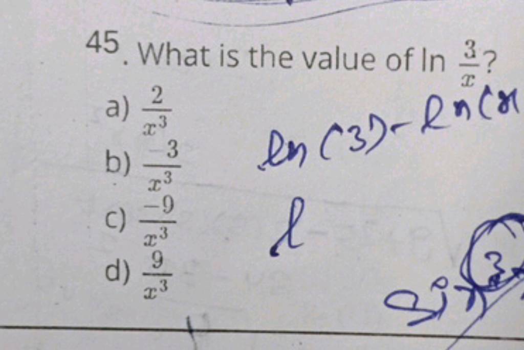 45. What is the value of lnx3 ? a) x32 b) x3−3 ln(3)−ln(x) c) x3−9 d)..