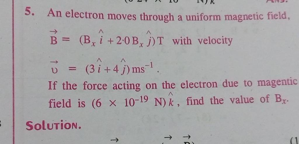 5. An electron moves through a uniform magnetic field, B=(Bx i^+2⋅0 Bx j^..