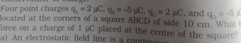 Four point charges qA =2μC,qB =−5μC,qC =2μC, and qD =−5 located at the co..