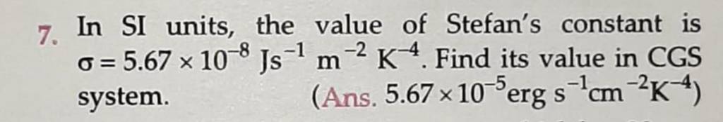 7. In SI units, the value of Stefan's constant is σ=5.67×10−8Js−1 m−2 K−4..