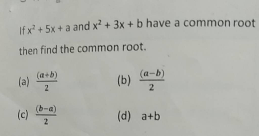 If x2+5x+a and x2+3x+b have a common root then find the common root...