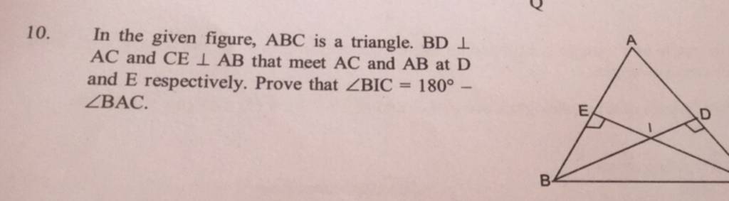 10. In the given figure, ABC is a triangle. BD⊥ AC and CE⊥AB that meet AC..