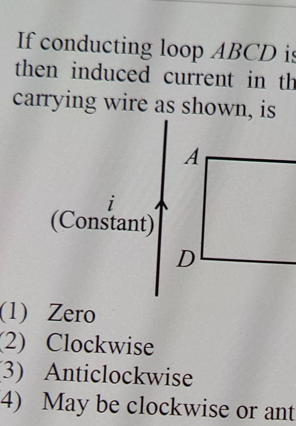 If conducting loop ABCD then induced current in carrying wire as shown, i..