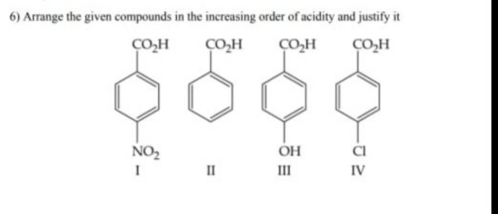 6) Arrange the given compounds in the increasing order of acidity and jus..