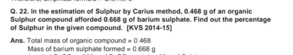 Q. 22. In the estimation of Sulphur by Carius method, 0.468 g of an organ..