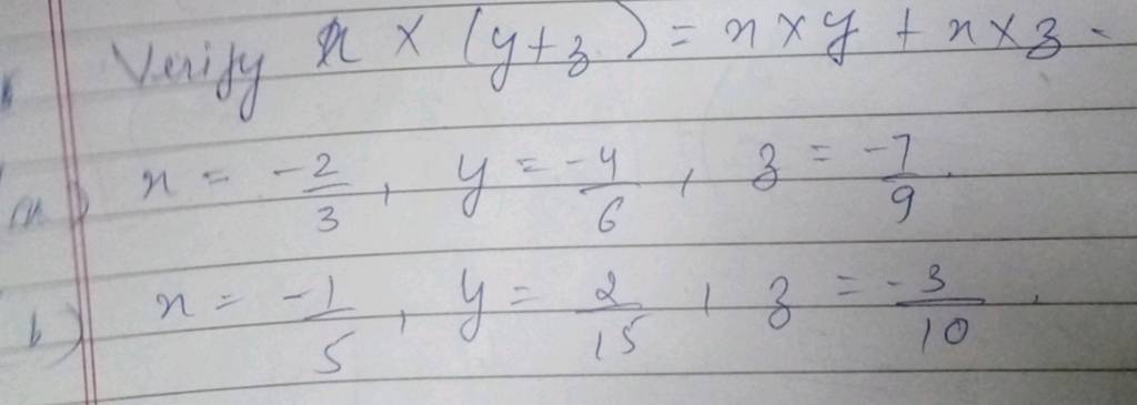 Verify x×(y+z)=x×y+x×z. x=3−2 ,y=6−4 ,z=9−7 x=5−1 ,y=152 ,z=10−3 | Filo