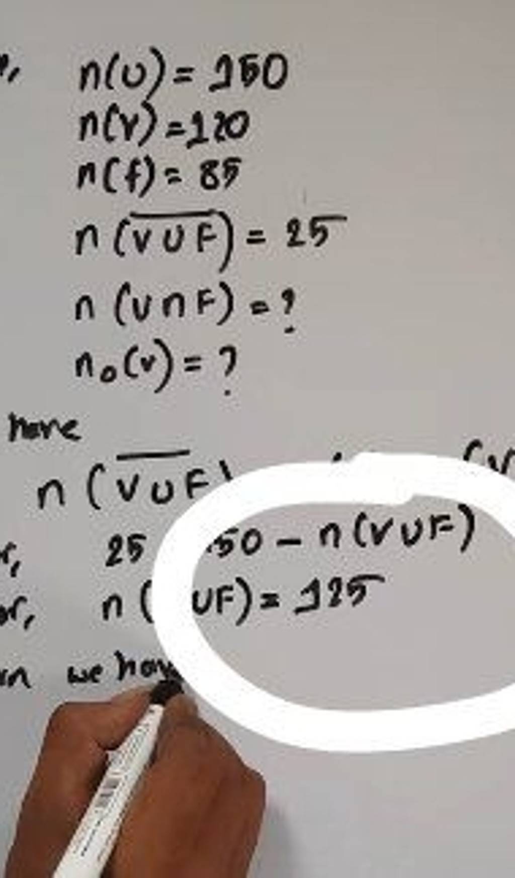 n(u)=150n(v)=120n(f)=85n(v∪F)=25n(u∩F)=?n0 (v)=? nore n(VUF)r,2550−n(V∪F..