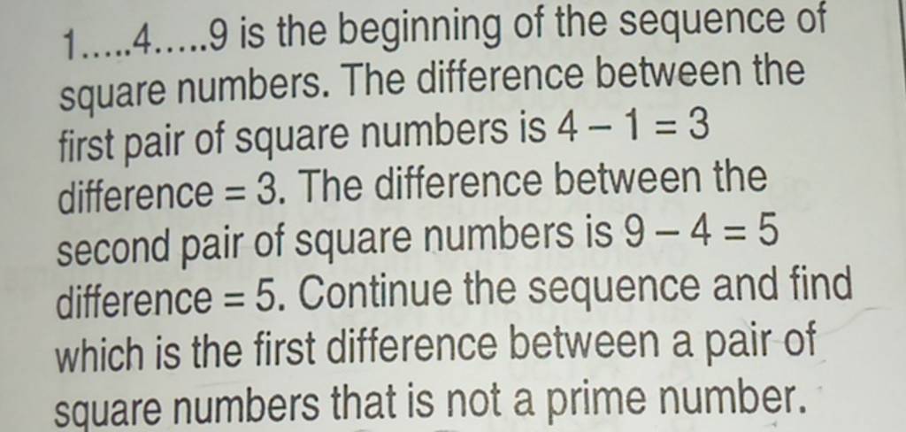 1…..4…..9 is the beginning of the sequence of square numbers. The differe..