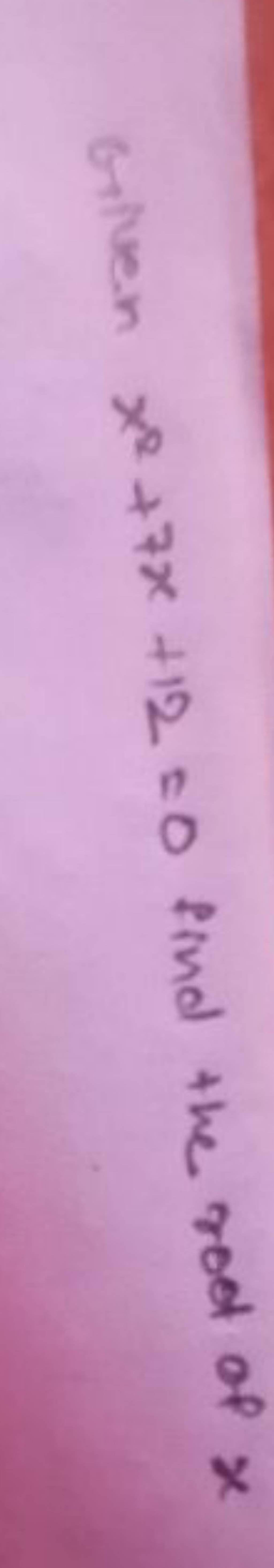 given-x2-7x-12-0-find-the-root-of-filo