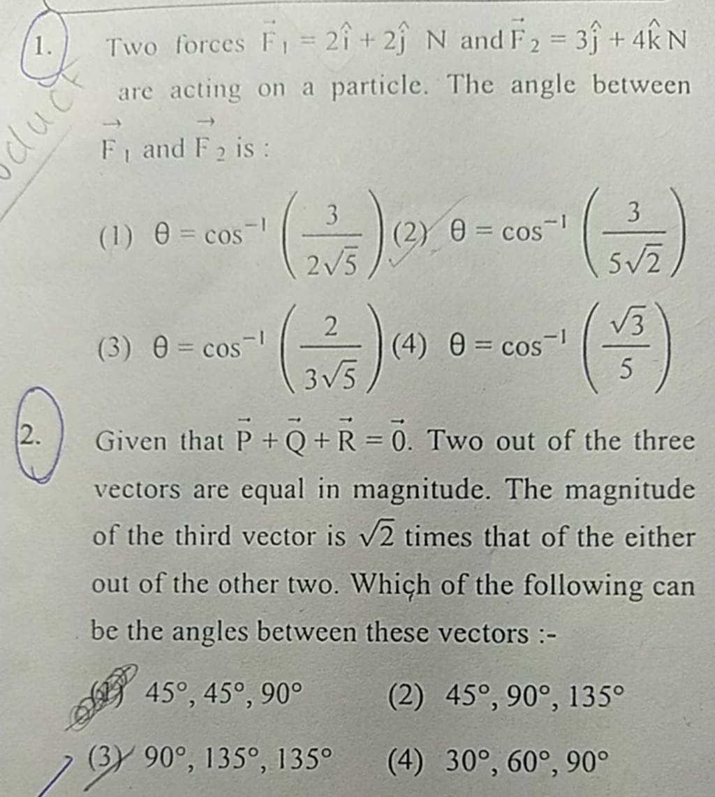 1. Two forces F1 =2i^+2j^ N and F2 =3j^ +4k^N are acting on a particle. T..