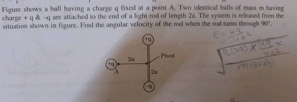 Figure shows a ball having a charge q fixed at a point A. Two identical b..