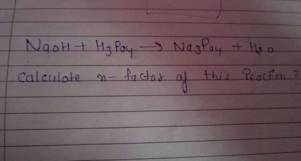 NaOH+H3 PO4 →Na3 PO4 +H2 O Calculate n-factor of this Reaction? | Filo