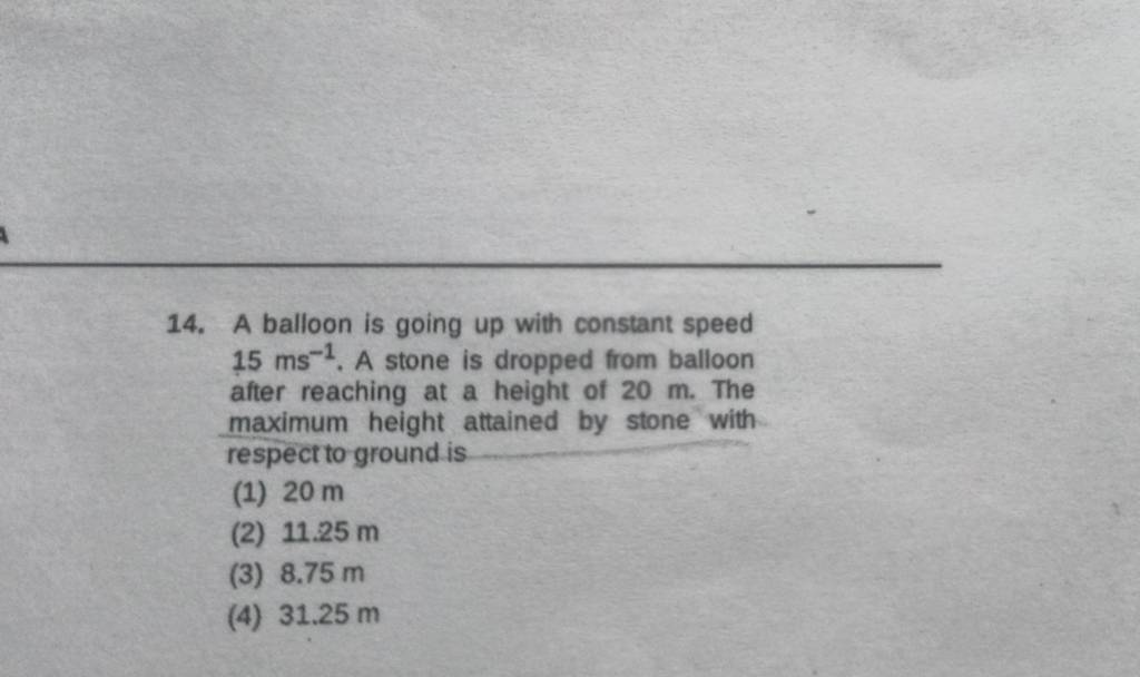 A balloon is going up with constant speed 15 ms−1. A stone is dropped fro..