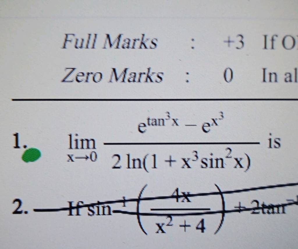 Full Marks Zero Marks : 0 In al 1. limx→0 2ln(1+x3sin2x)etan3x−ex3 is 2...