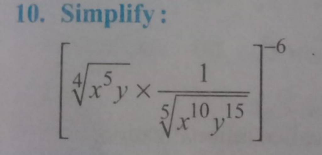 10. Simplify : \[ \left[\sqrt[4]{x^{5} y} \times \frac{1}{\sqrt[5]{x^{10}..