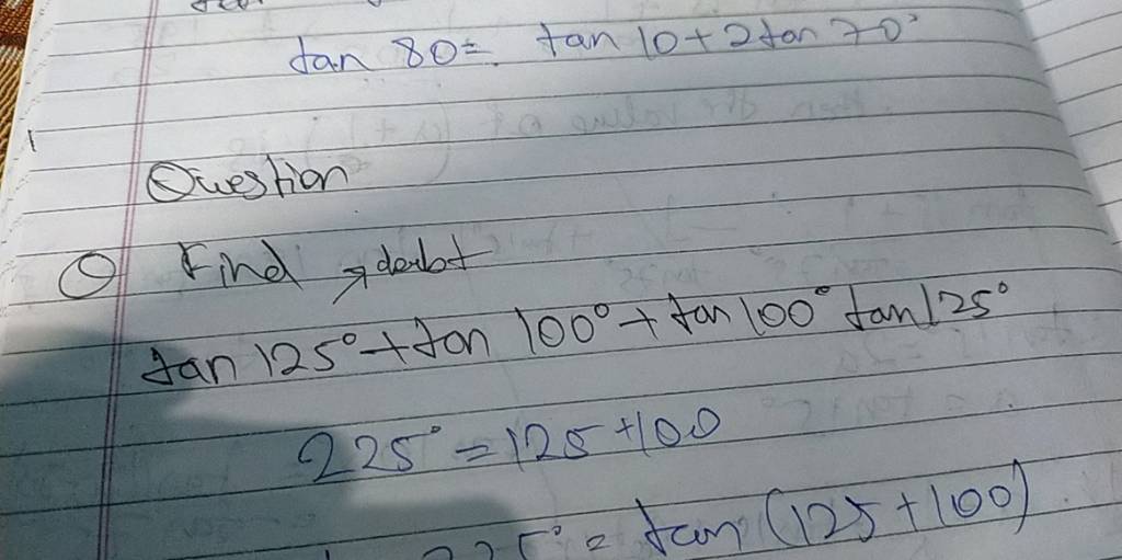 tan80=tan10+2tan70∘ Qwestion 0 Find > derbt tan125∘+tan100∘+tan100∘tan125..